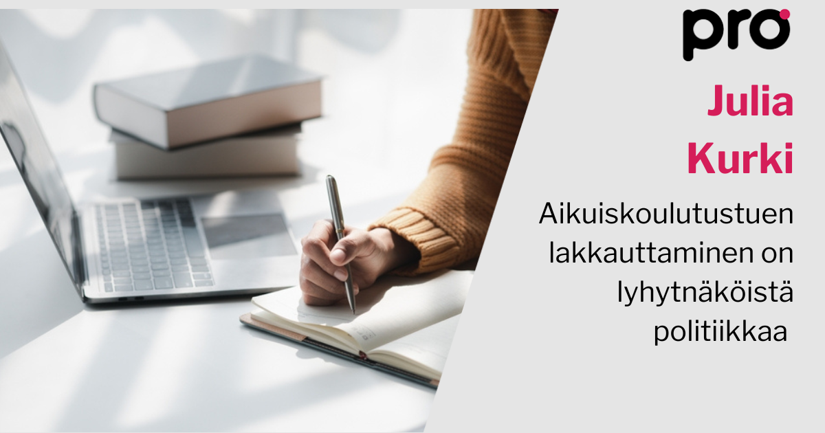 Aikuiskoulutustuen lakkauttaminen on lyhytnäköistä politiikkaa | Ammattiliitto Pro